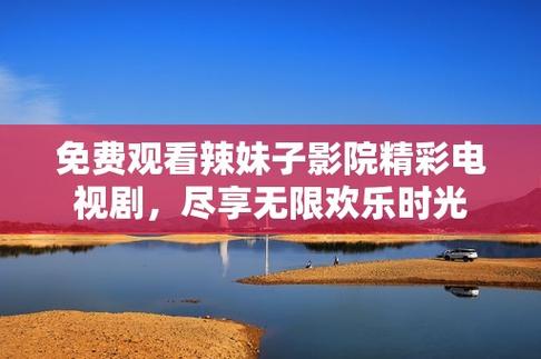 辣妹子影院免费播放电视剧大全最新截图