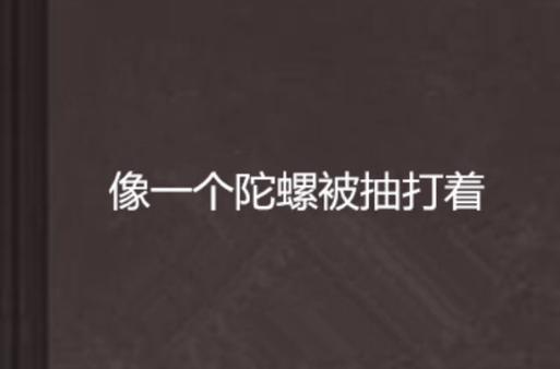 把我像陀螺一样甩出