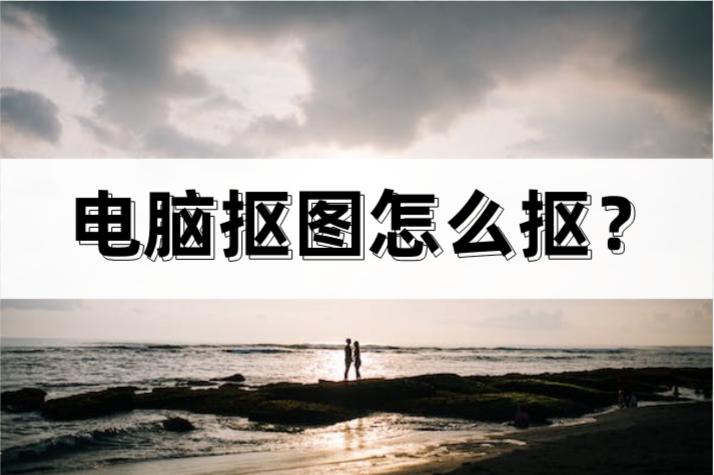 电脑抠图怎么抠图标