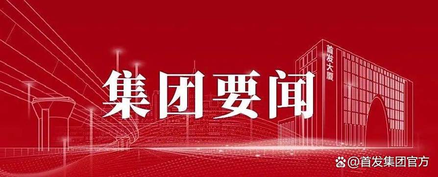 首发集团新闻最新动态截图