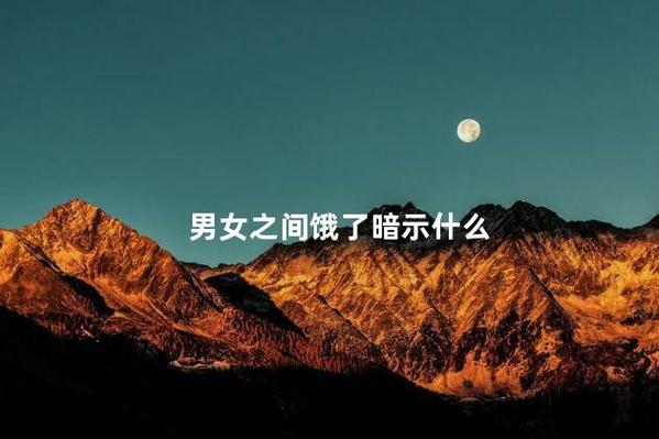 男女之间饿了暗示什么