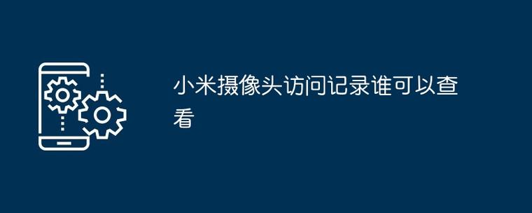 小米摄像头访问记录谁可以查看截图