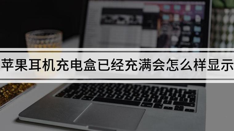 苹果耳机充电盒如何显示已经充满图标