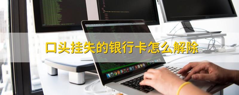 银行卡口头挂失后如何解除挂失图标