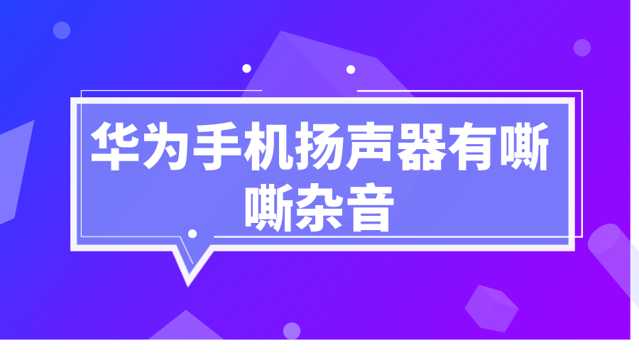 华为手机扬声器突然有杂音截图