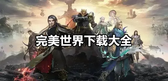 完美世界下载大全手机版-完美世界下载大全