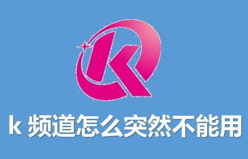 k频道app下载为什么打不开呢怎么办