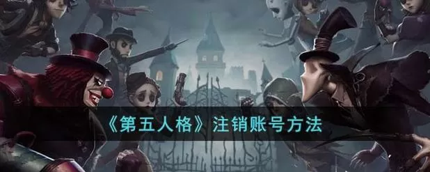 怎么只注销第五人格账号