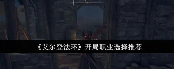 艾尔登法环职业推荐:开局职业选择攻略截图